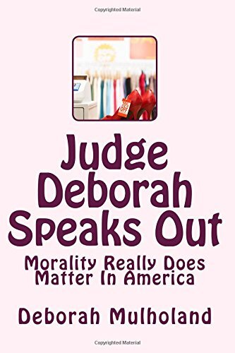 Judge Deborah Speaks Out: Morality Really Does Matter In America ...