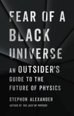 Fear of a Black Universe: An Outsiders Guide to the Future of Physics ...
