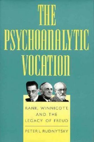 Psychoanalytic Vocation : Rank, Winnicott, and the Legacy of Freud by ...