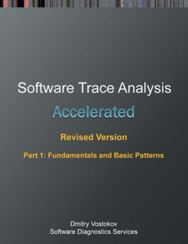 Accelerated Software Trace Analysis, Revised Edition, Part 1 : Fundamentals and Basic Patterns ...