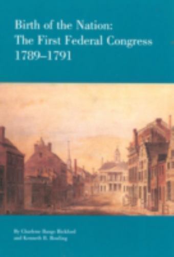 Birth of the Nation : The Federal Congress, 1789-1791 by Kenneth R ...