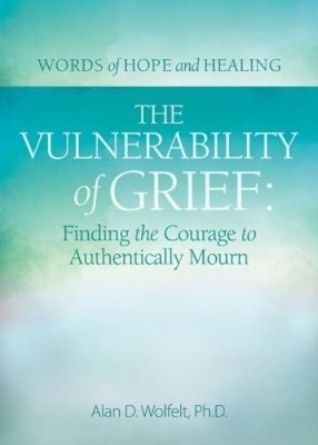 Alan Wolfelt The Vulnerability of Grief (Paperback) Words of Hope and ...