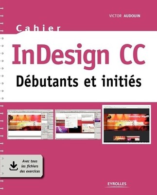 Cahier InDesign CC: Débutants et initiés. Avec tous les fichiers des ...