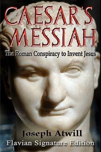 Caesars Messiah: The Roman Conspiracy to Invent Jesus: Flavian ...