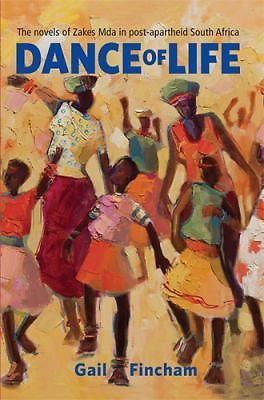 Dance of Life : The Novels of Zakes Mda in Post-Apartheid South Africa ...