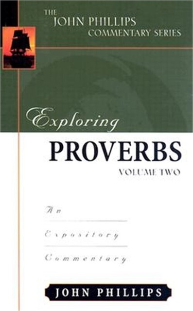 The John Phillips Commentary Ser.: Exploring Proverbs Vol. 2 : An Expository Commentary by John ...