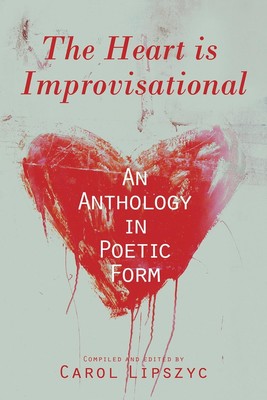 The Heart Is Improvisational: An Anthology in Poetic Form by Patrick ...