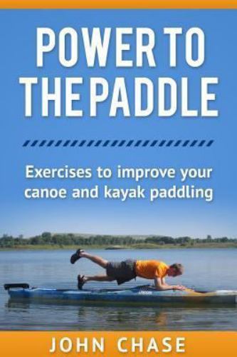 Power to the Paddle : Exercises to Improve Your Canoe and Kayak ...