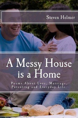 A Messy House is a Home: Poems About Love, Marriage, Parenting and ...