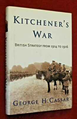 Kitchener's War : British Strategy from, 1914-1916 by George H. Cassar ...