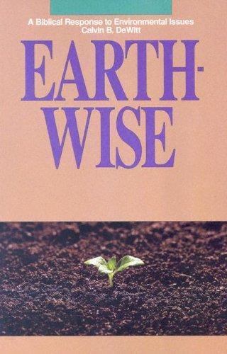 Earth-Wise : A Biblical Response to Environmental Issues by Calvin B ...