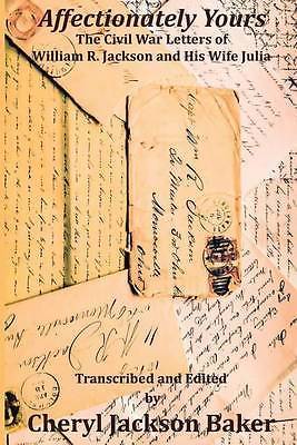 Affectionately Yours: The Civil War Letters of William R. Jackson and ...