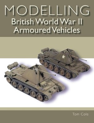 Tom Cole Modelling British World War II Armoured Vehicle (Paperback ...