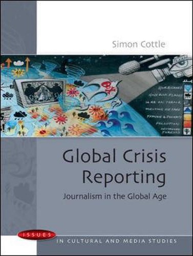 Global Crisis Reporting: Journalism in the Global Age by Simon Cottle ...