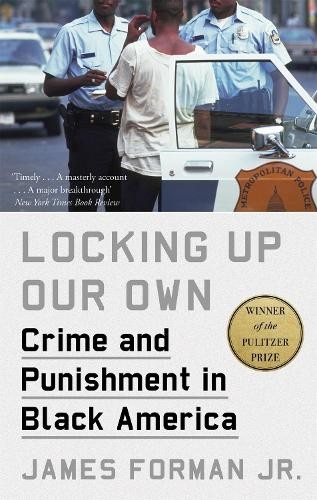 Locking Up Our Own: Winner of the Pulitzer Prize by James Forman, Jr ...