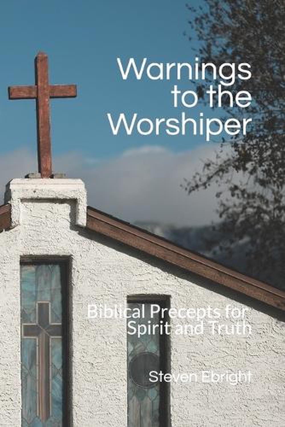 Warnings to the Worshiper: Biblical Precepts for Spirit and Truth by ...