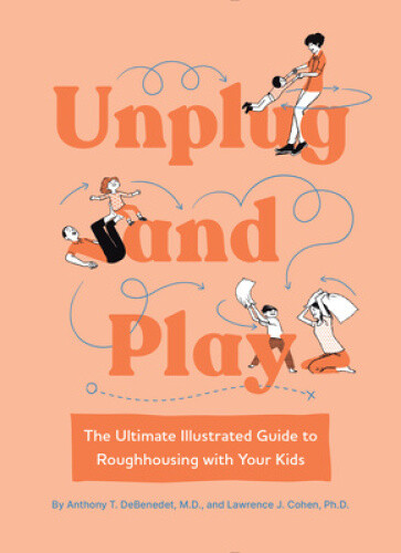 Unplug and Play: The Ultimate Illustrated Guide to Roughhousing with Your Kids 9781683693499 | eBay