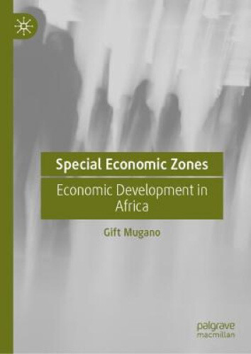 Special Economic Zones: Economic Development in Africa by Mugano, Gift ...