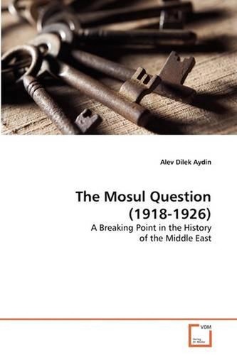The Mosul Question (1918-1926): A Breaking Point in the History of the ...