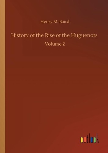 Henry M Baird History of the Rise of the Huguenots (Taschenbuch ...