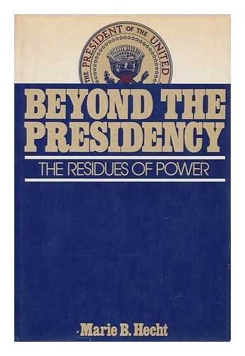 BEYOND THE PRESIDENCY: THE RESIDUES OF POWER By Marie B Hecht ...