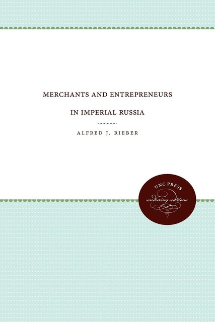 Merchants And Entrepreneurs in Imperial Russia von Alfred J. Rieber ...