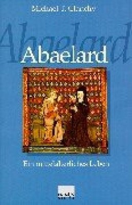 Abaelard : Ein mittelalterliches Leben. Übers. aus dem Engl. von Raul ...