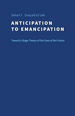 Sohail Inayatullah Anticipation to Emancipation (Poche) Jfs Monographs ...