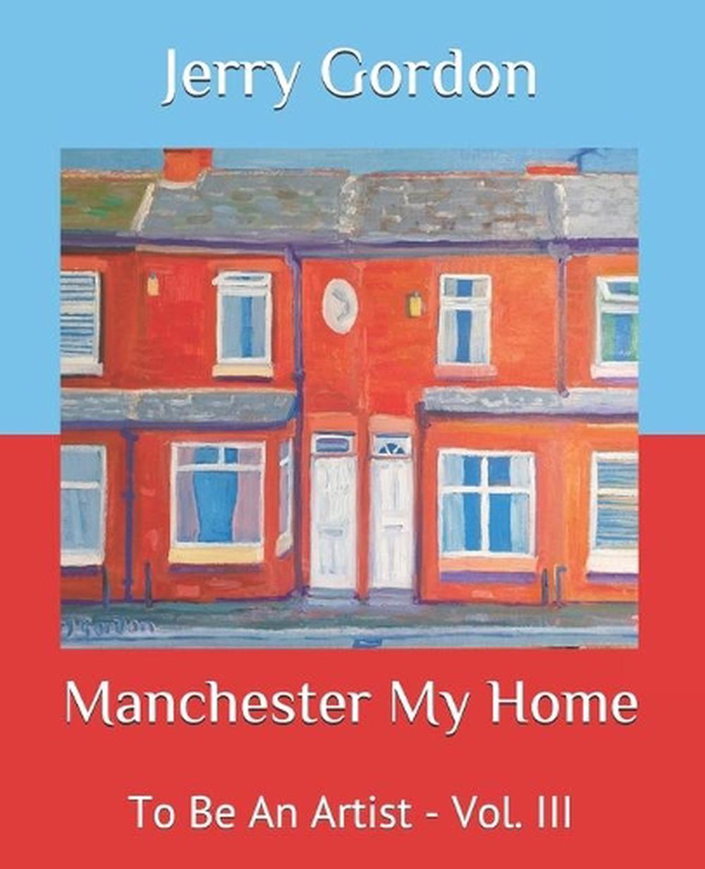 Manchester My Home: To Be An Artist - Vol. III by Jerry Gordon (English ...