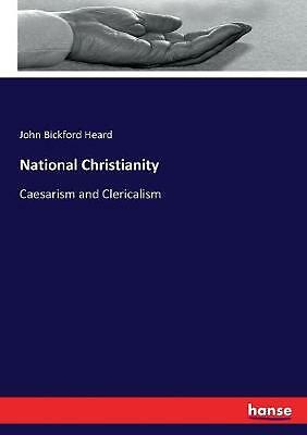 National Christianity: Caesarism and Clericalism by John Bickford Heard ...