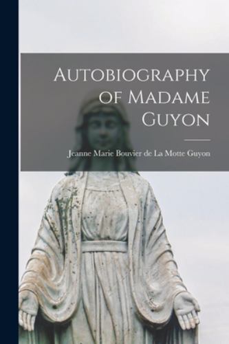 Autobiography of Madame Guyon by Jeanne Marie Bouvier de la Mot Guyon ...