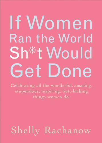 If Women Ran the World, Sh*t Would Get Done : Celebrating All the ...