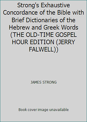 Strong's Exhaustive Concordance of the Bible with Brief Dictionaries of ...