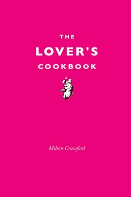 The Lover's Cookbook By Milton Crawford 9781910931226| eBay