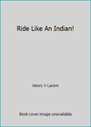 Ride Like An Indian! by Henry V Larom | eBay