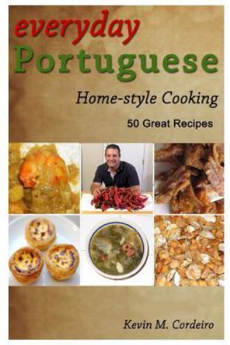 Everyday Portuguese Home-Style Cooking - 50 Great Recipes by Kevin ...