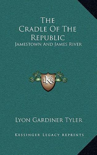 The Cradle of the Republic : Jamestown and James River by Lyon Gardiner ...