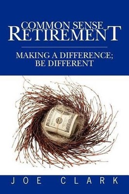 Common Sense Retirement: Making a difference; be different by Joe Clark ...
