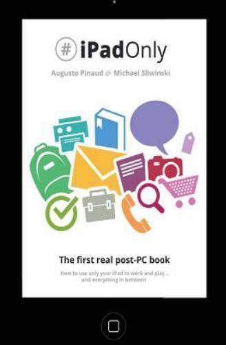 #iPadonly : The First Real Post-PC Book: How to Use Your iPad to Work ...