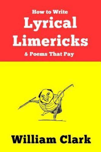 How to Write Lyrical Limericks and Poems That Pay by William Clark ...