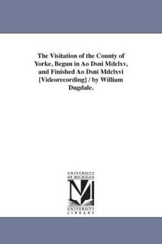 The Visitation of the County of Yorke, Begun in Ao Dsni Mdclxv, and ...