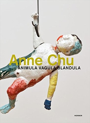 ANNE CHU: ANIMULA VAGULA BLANDULA By Paul Bloodgood & Connie Butler ...