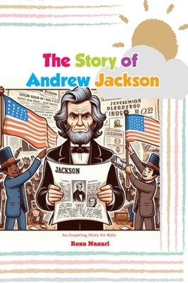 The Story of Andrew Jackson: An Inspiring Story for Kids by Reza Nazari ...