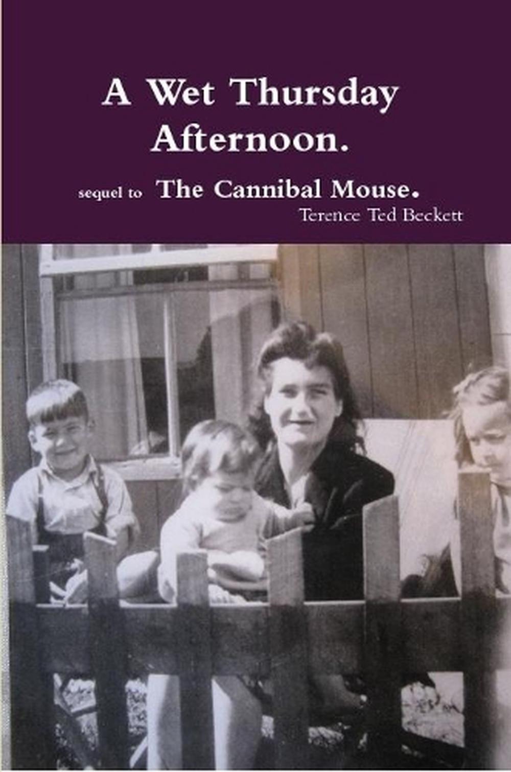 A Wet Thursday Afternoon. Sequel to the Cannibal Mouse. by Terence Ted ...