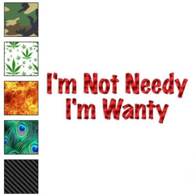 Not Needy I'm Wanty, Vinyl Decal Sticker, 40 Patterns & 3 Sizes, #3736 ...