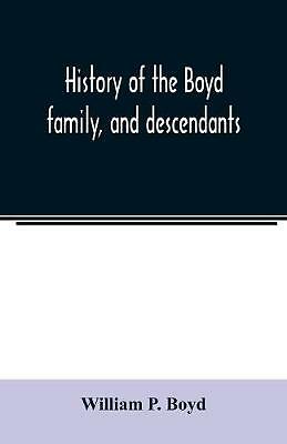 P. Boyd, William History Of The Boyd Family, And Descendants, With Hist ...