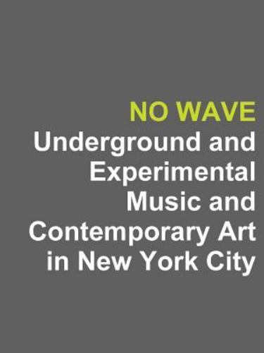 No Wave : Underground and Experimental Music and Contemporary Art in ...