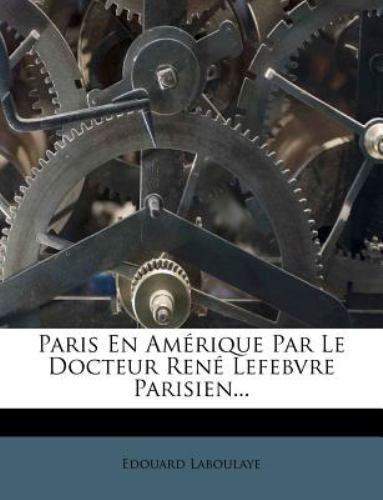 Paris en Amérique Par le Docteur René Lefebvre Parisien... by Édouard ...