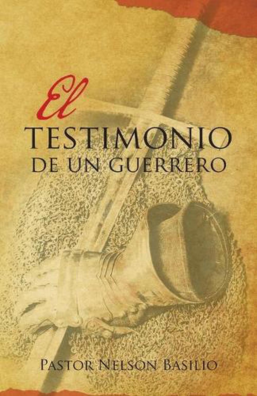 El Testimonio De Un Guerrero by Pastor Nelson Basilio (Spanish ...