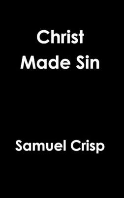 Christ Made Sin by Samuel Crisp (English) Hardcover Book 9781329902206 ...